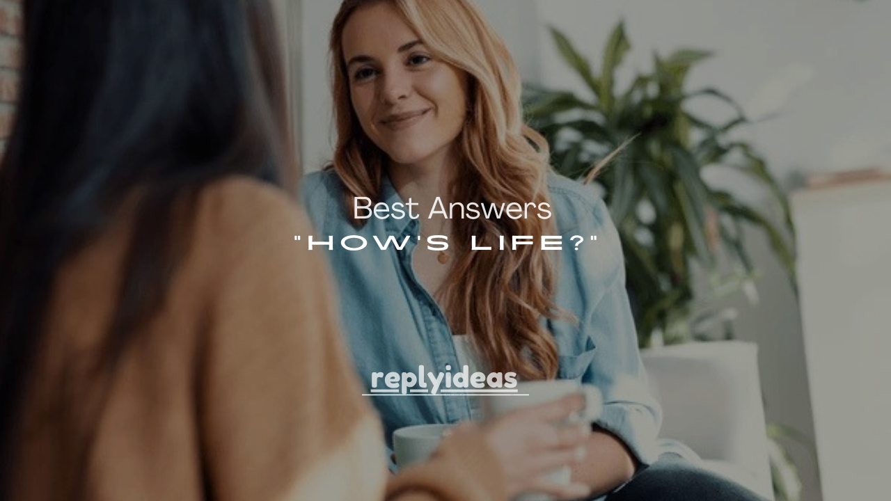 100+ Best Answers to “How’s Life?” for Any Situation